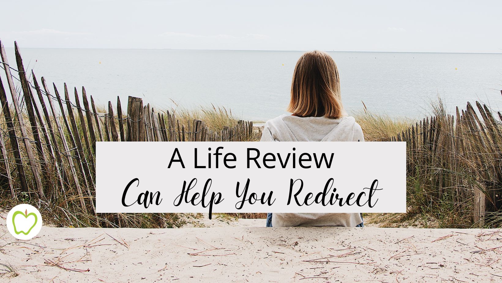 A Life Review Can Help You Redirect - Pursue Wellness